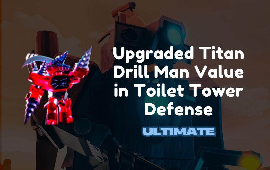 Upgraded Titan Drill Man Value in Toilet Tower Defense - TTD Value
