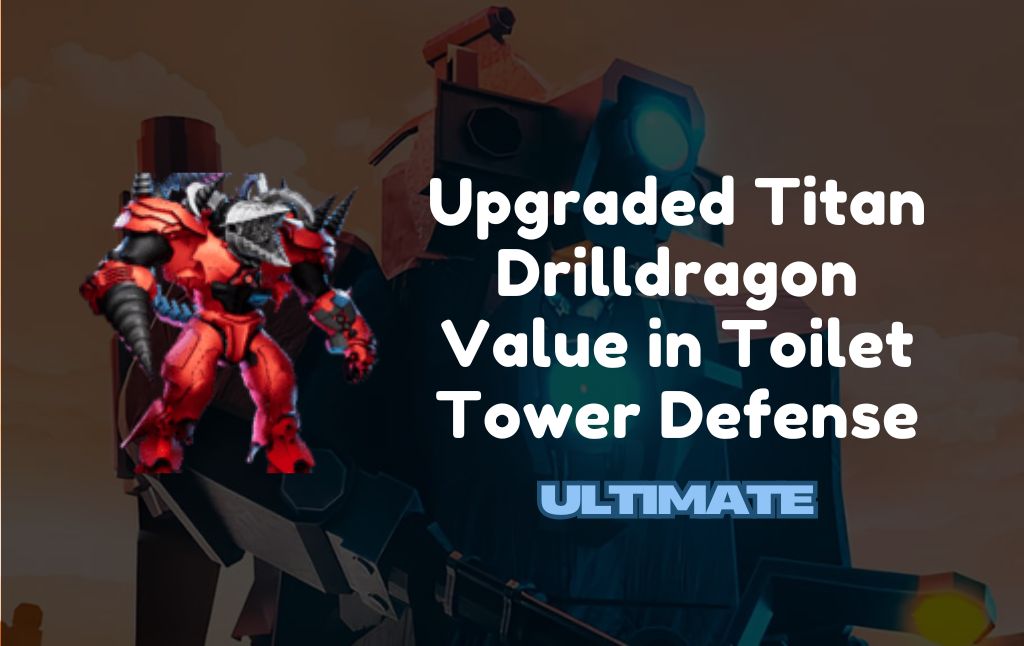Upgraded Titan Drilldragon Value in Toilet Tower Defense - TTD Value